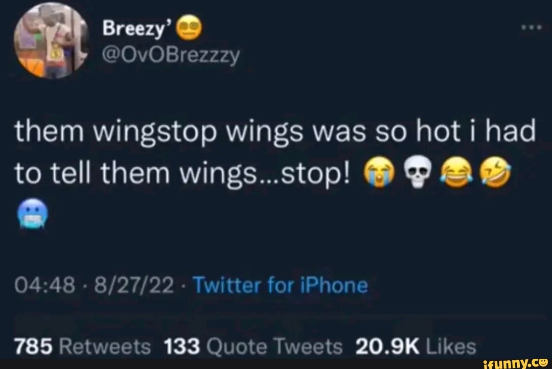 Breezy' them wingstop wings was so hot i had to tell them wings...stop ...