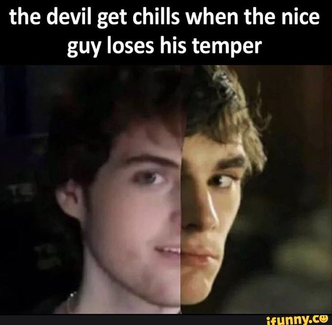 The devil get chills when the nice guy loses his temper - iFunny
