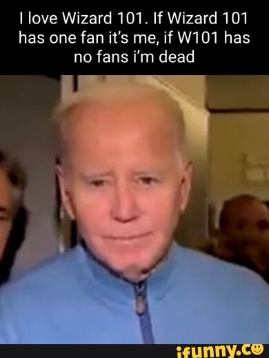 Love Wizard 101. If Wizard 101 has one fan it's me, if W101 has no fans i'm dead - iFunny