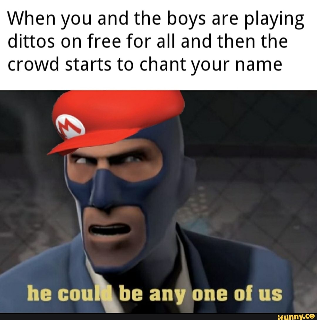 When you and the boys are playing dittos on free for all and then the ...