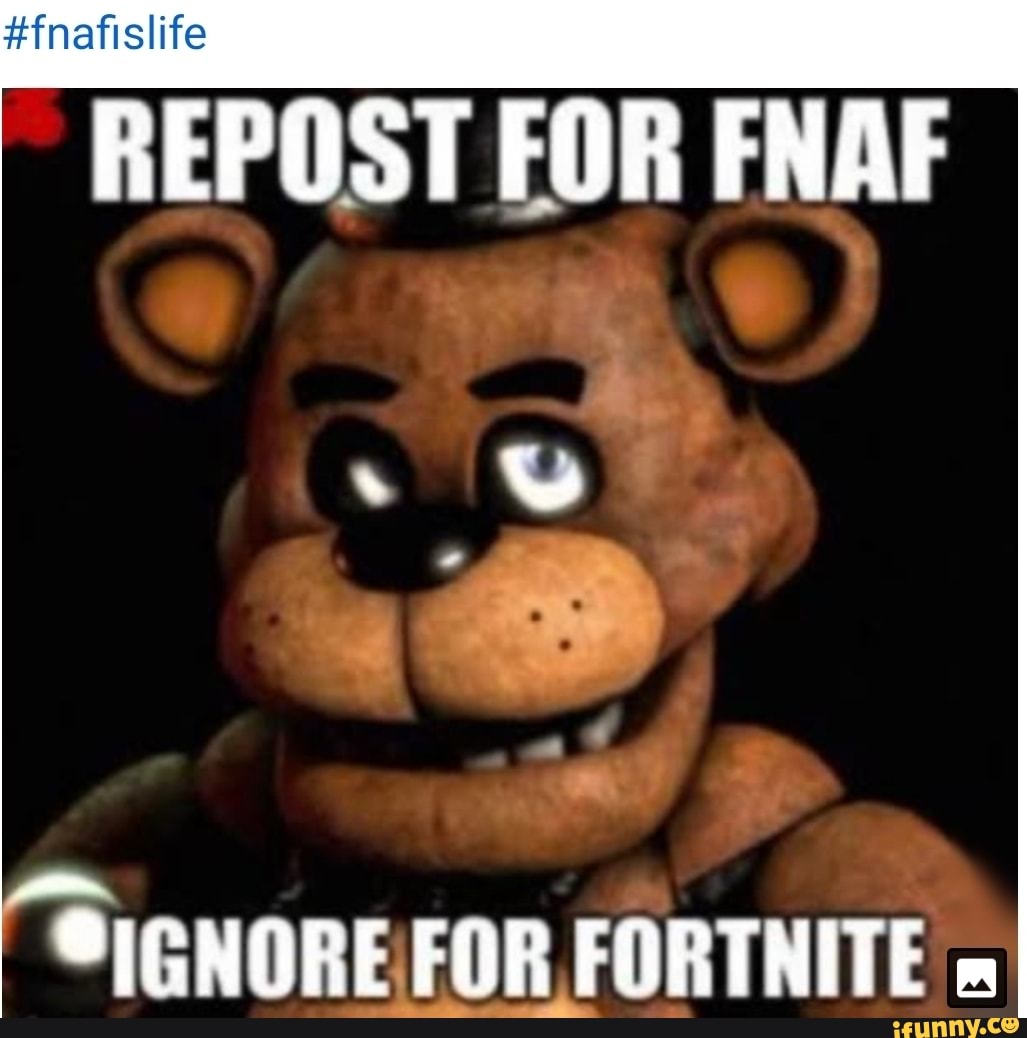 REPOST FOR FNAF "@IGNORE FOR FORTNITE - iFunny