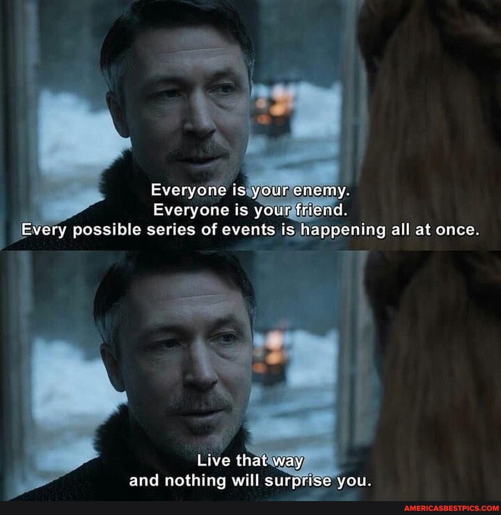 Game of Thrones - Everyone is your enemy. Everyone is your friend Every ...