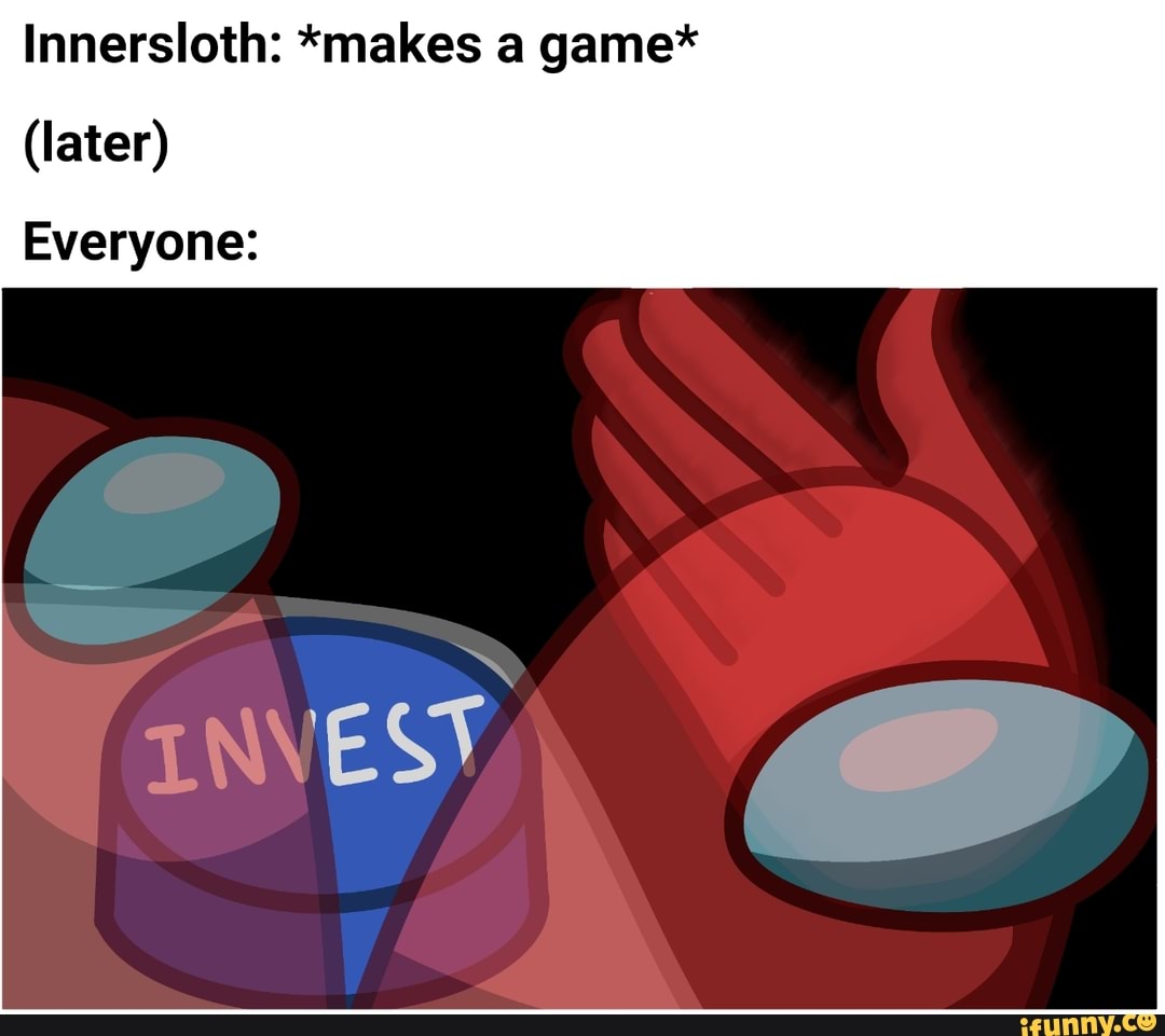 Innersloth: *makes a game* (later) Everyone: - iFunny