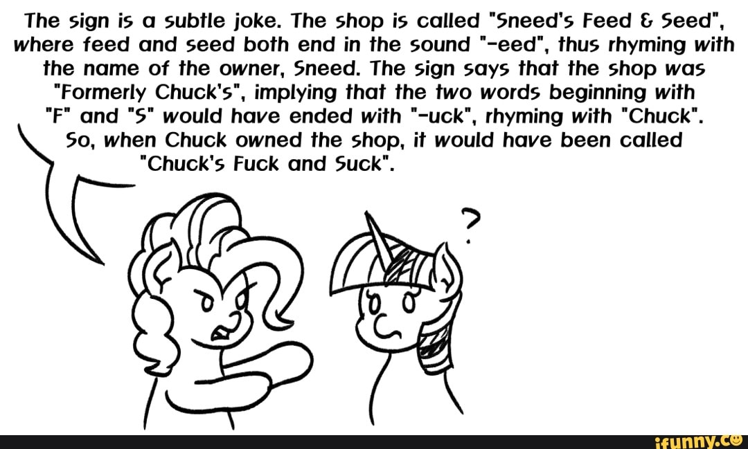 The sign is a subtle joke. The shop is called "Sneed's Feed & Seed ...