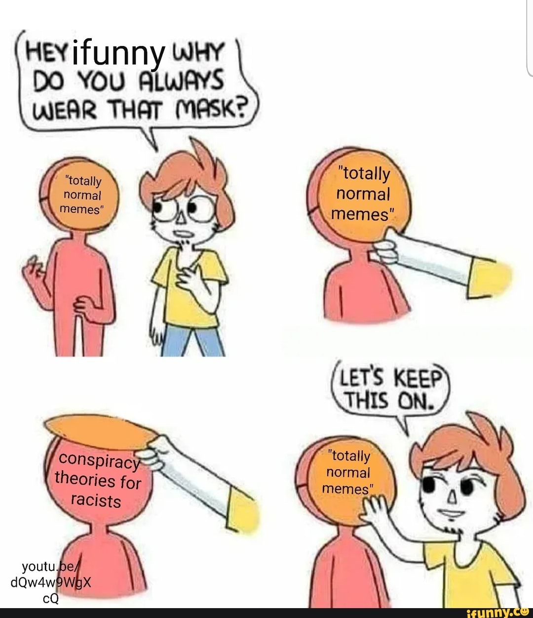 HEY DO ifunny WHY DO YOU WANS norma memes" "totally normal - iFunny