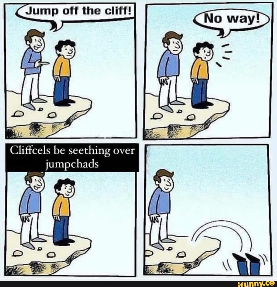 Jump off the cliff! Cliffcels be seething over _jumpchads - iFunny Brazil