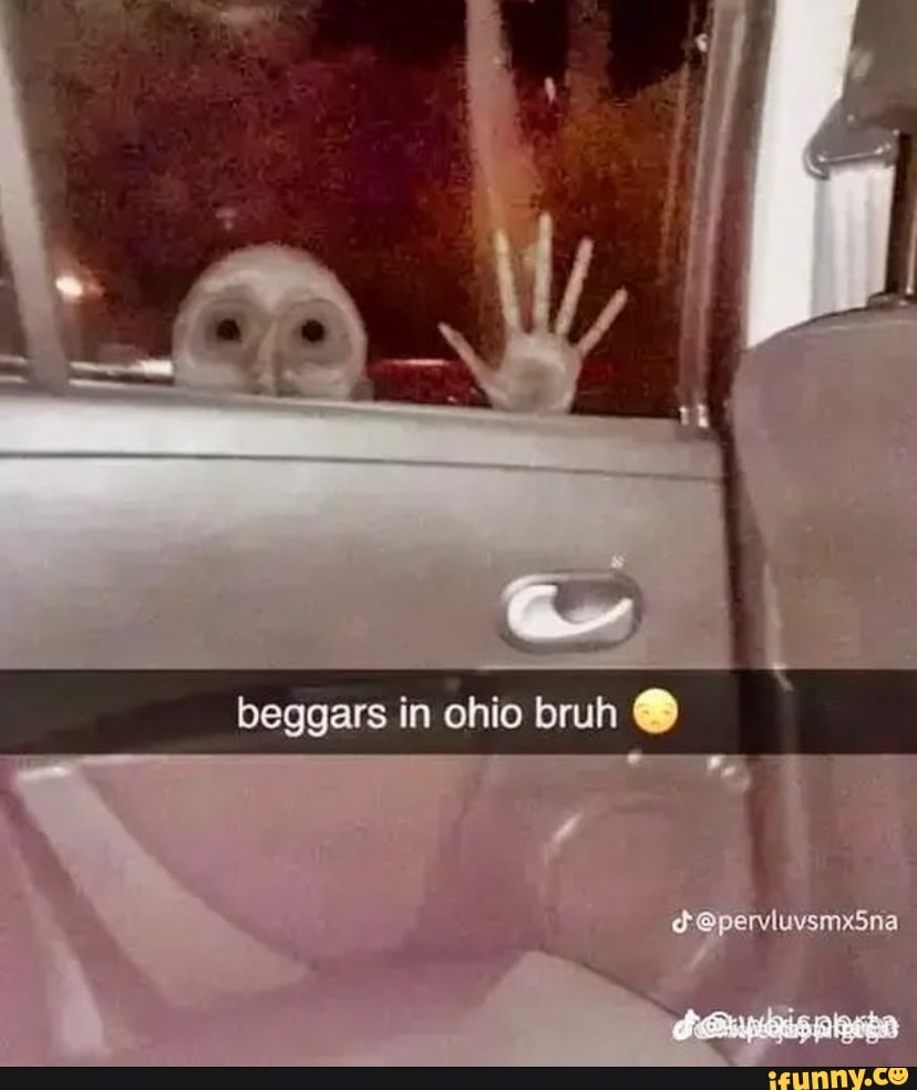 Beggars in ohio bruh - iFunny