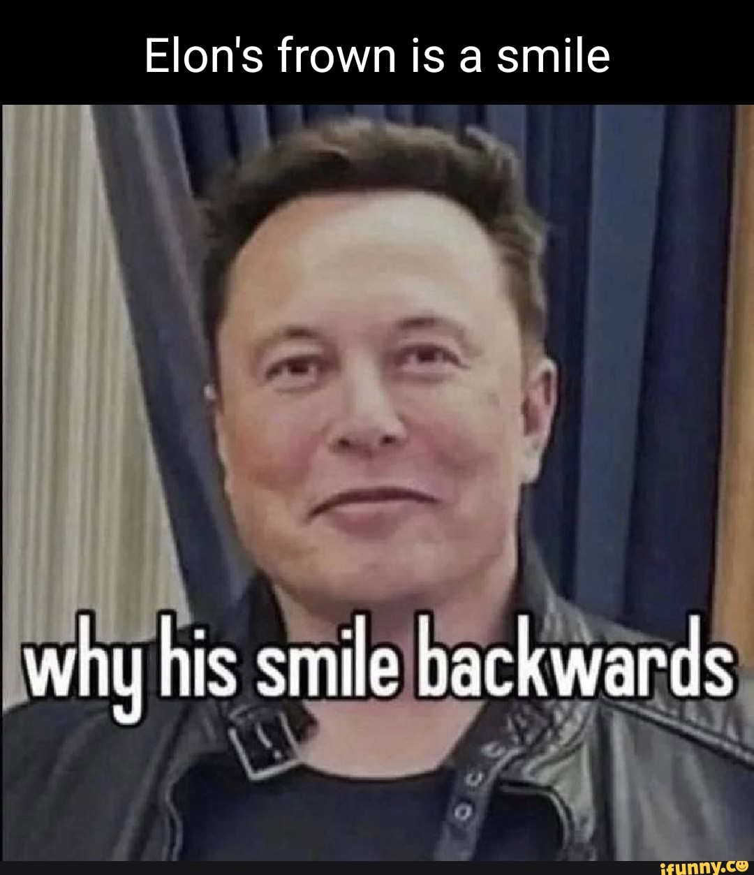 Elon's frown is a smile why his smile backwards - iFunny