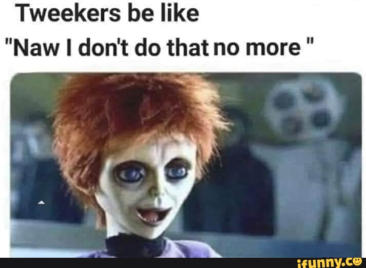 Tweekers memes. Best Collection of funny Tweekers pictures on iFunny