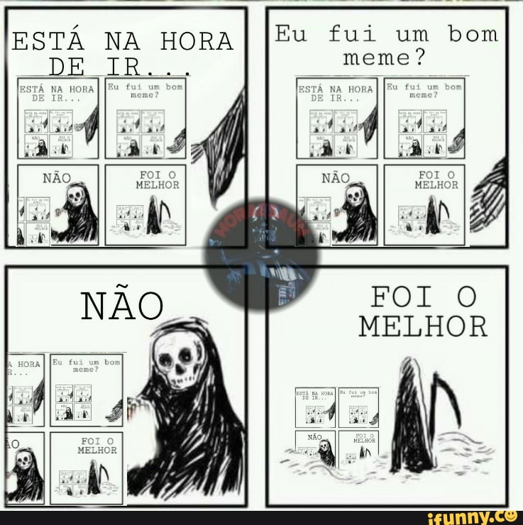 ESTÁ NA HORA Eu fui um bom meme * meme DE FOI O NÃO MELHOR NÃO, A má ...
