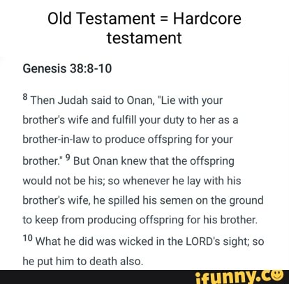 Old Testament = Hardcore testament Genesis 8 Then Judah said to Onan ...