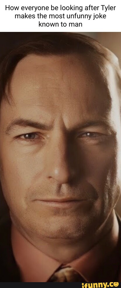 How everyone be looking after Tyler makes the most unfunny joke known ...