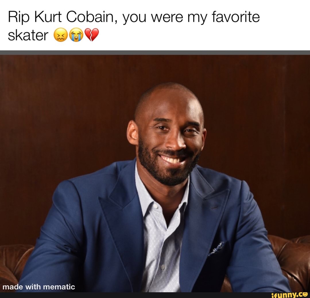 Rip Kurt Cobain, you were my favorite - iFunny