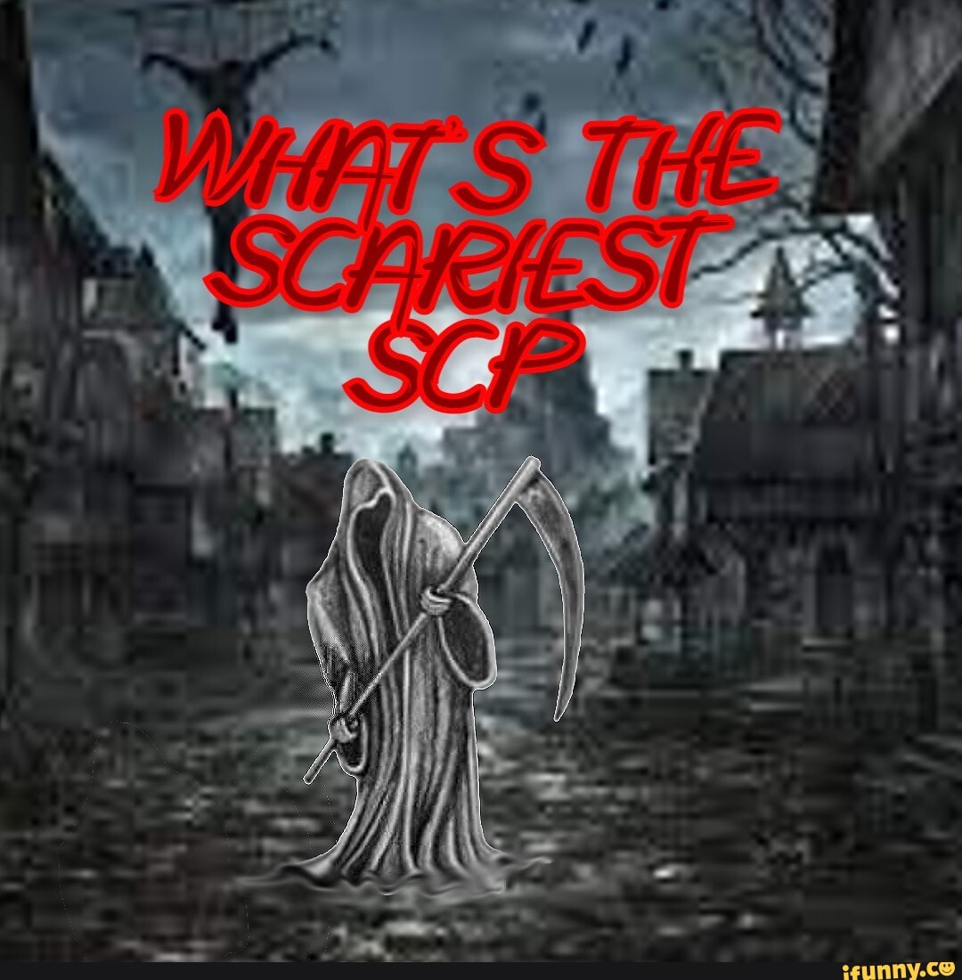 Whats the scariest scp that the scp foundation has come across in your ...