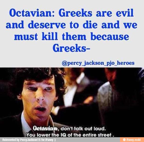 Octavian: Greeks are evil and deserve to die and we must kill them ...