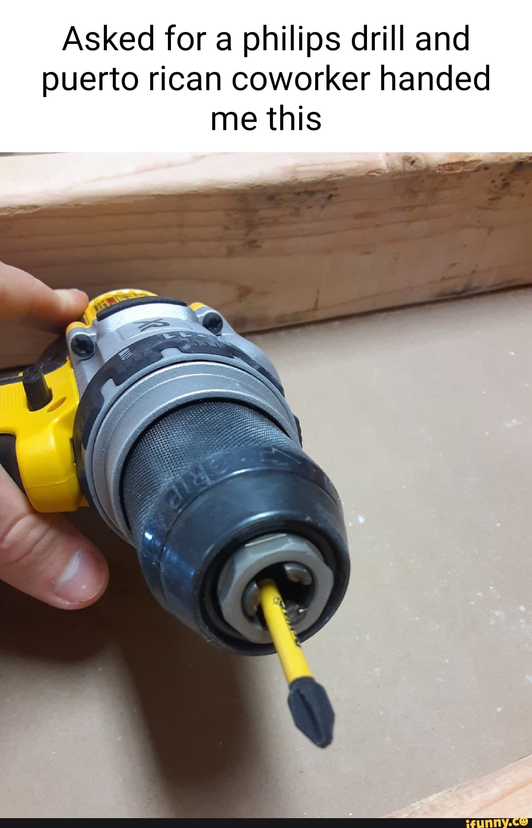 Asked for a philips drill and puerto rican coworker handed me this - iFunny
