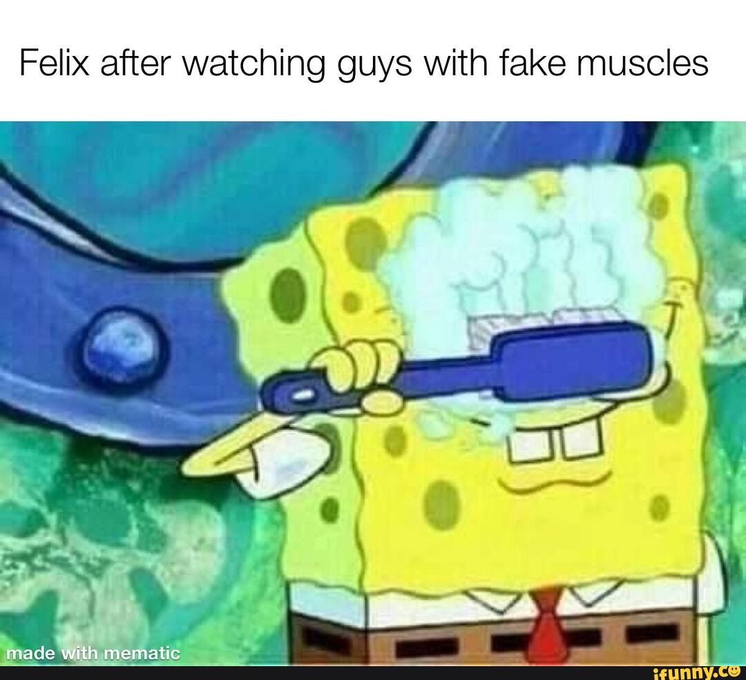 Felix after watching guys with fake muscles an - iFunny