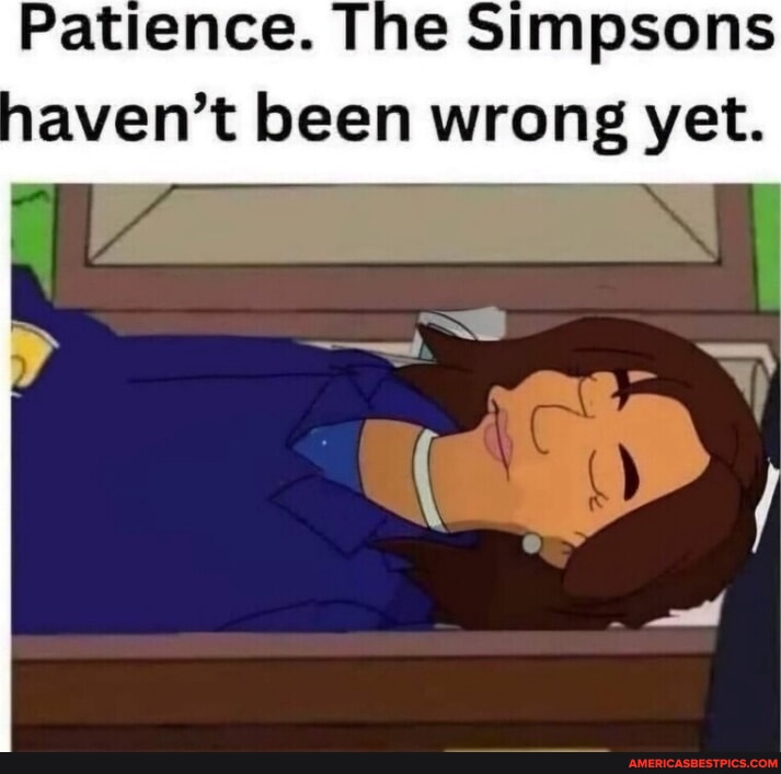 Patience. The Simpsons haven't been wrong yet. I - America’s best pics ...
