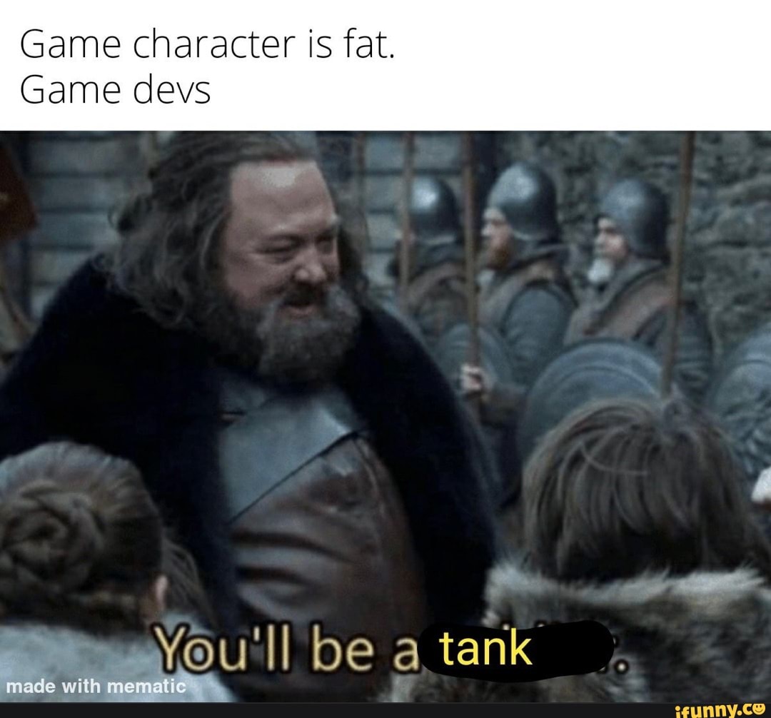 Game character is fat. Game devs .-You'll be tank - iFunny