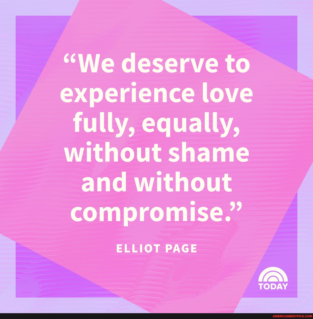 "We deserve to experience love fully, equally, without shame and ...
