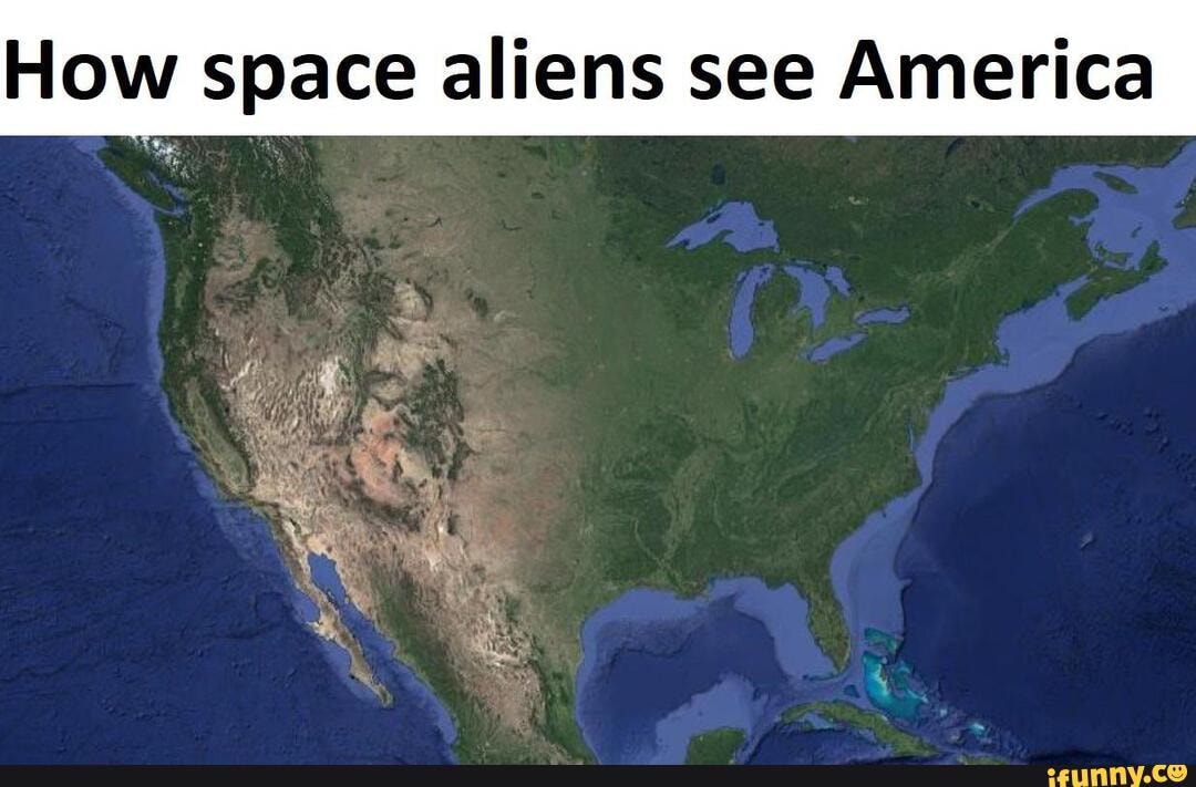 How space aliens see America - iFunny