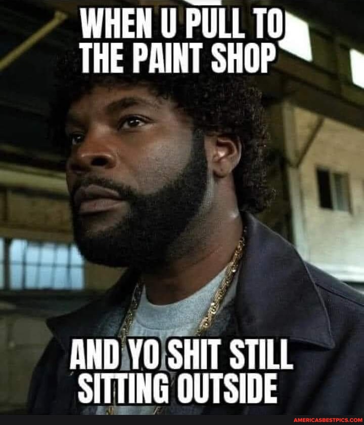 WHEN U PULL THE PAINT AND YO SHIT STILL SITTING OUTSIDE - America’s ...