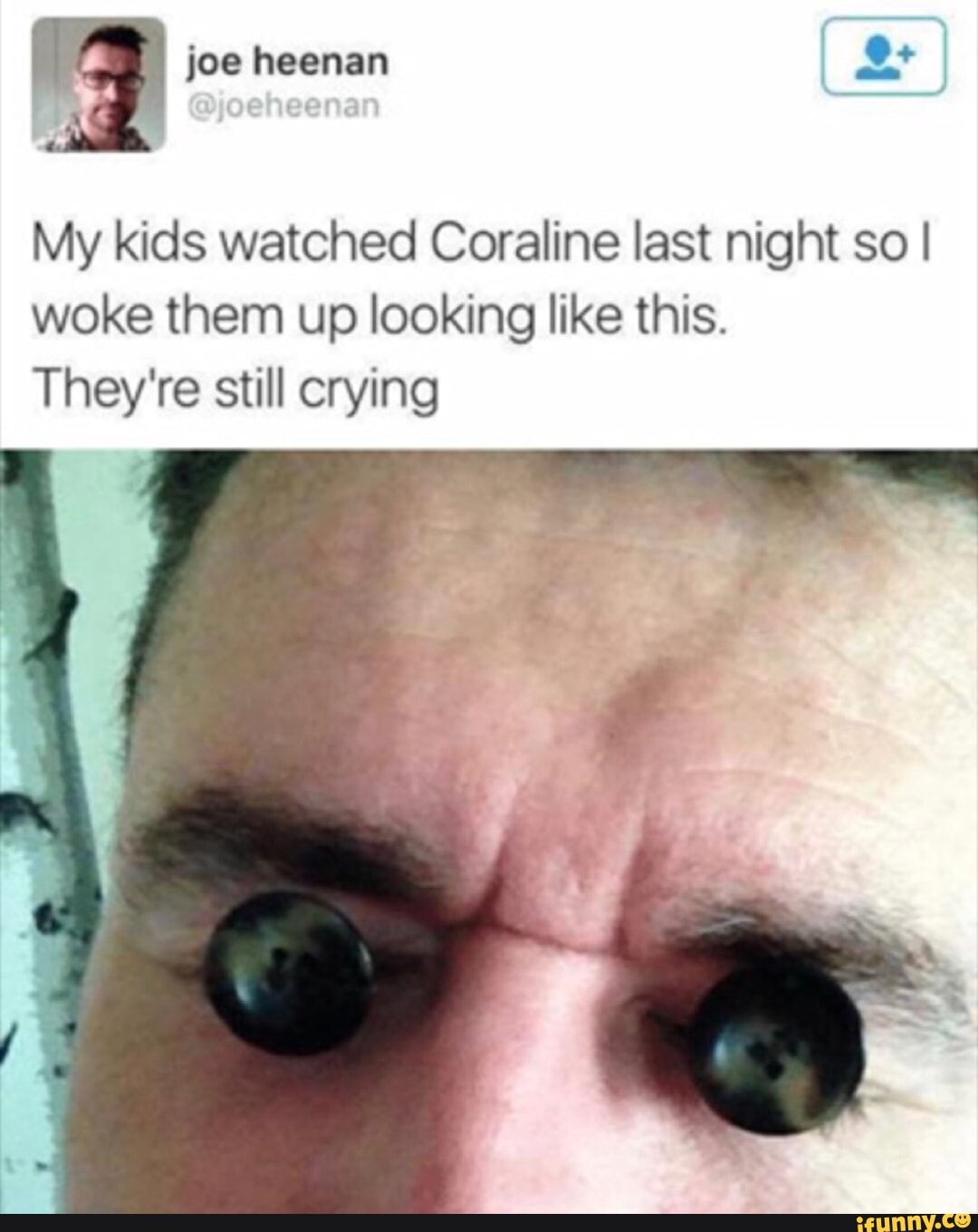 Joe heenan My kids watched Coraline last night so I woke them up ...