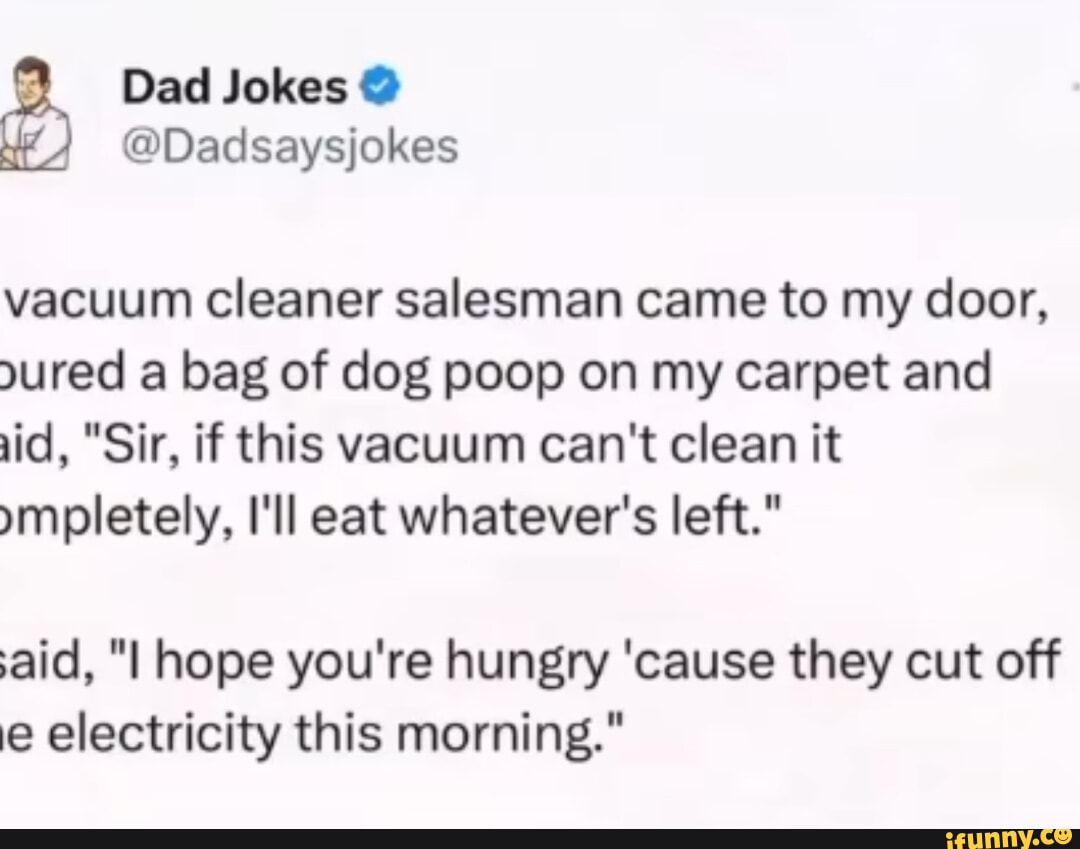 3, Dad Jokes @ @Dadsaysjokes vacuum Cleaner salesman came to my door ...