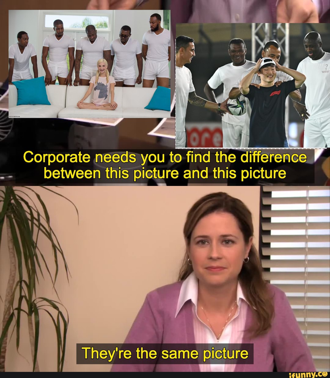 Corporate needs you to find the difference between this picture and ...
