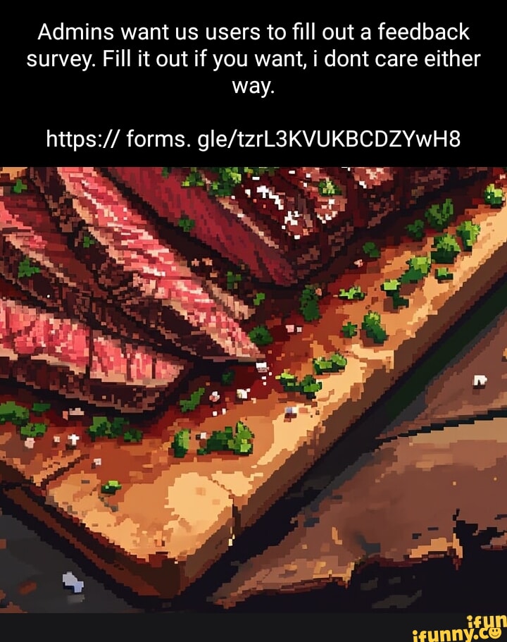 Admins want us users to fill out a feedback survey. Fill it out if you ...