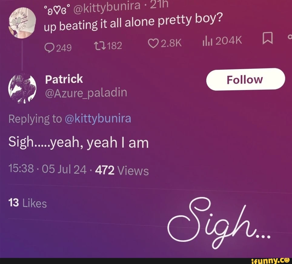 @ up beating it all alone @kittybunira pretty boy? 11182 O28K hi 204K ...