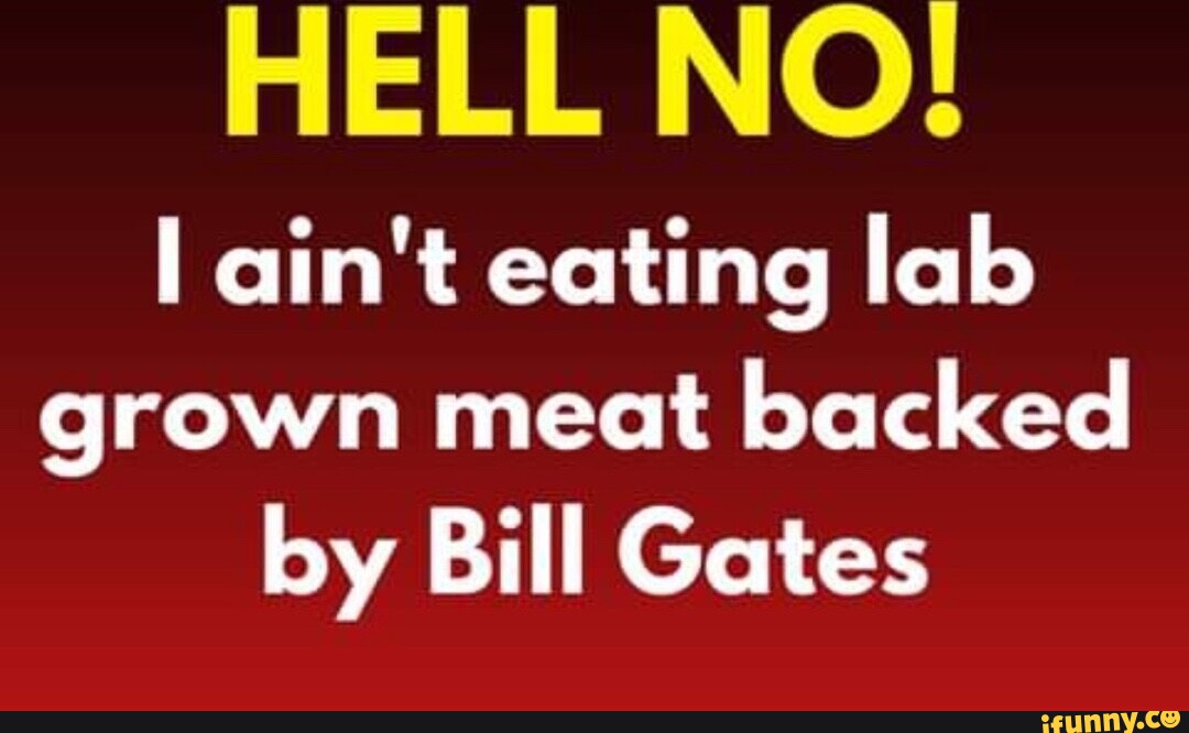 HELL NO! I ain't eating lab grown meat backed by Bill Gates - iFunny