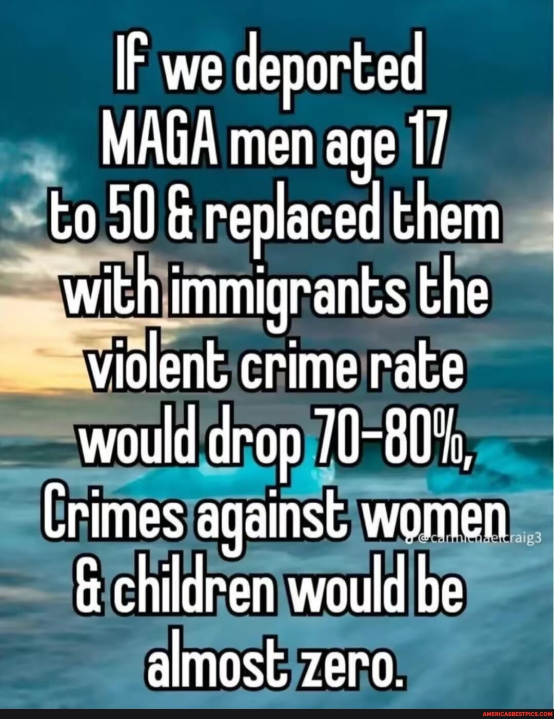 IF we deported MAGA men age 1/ to 50 & replaced them with immigrants ...
