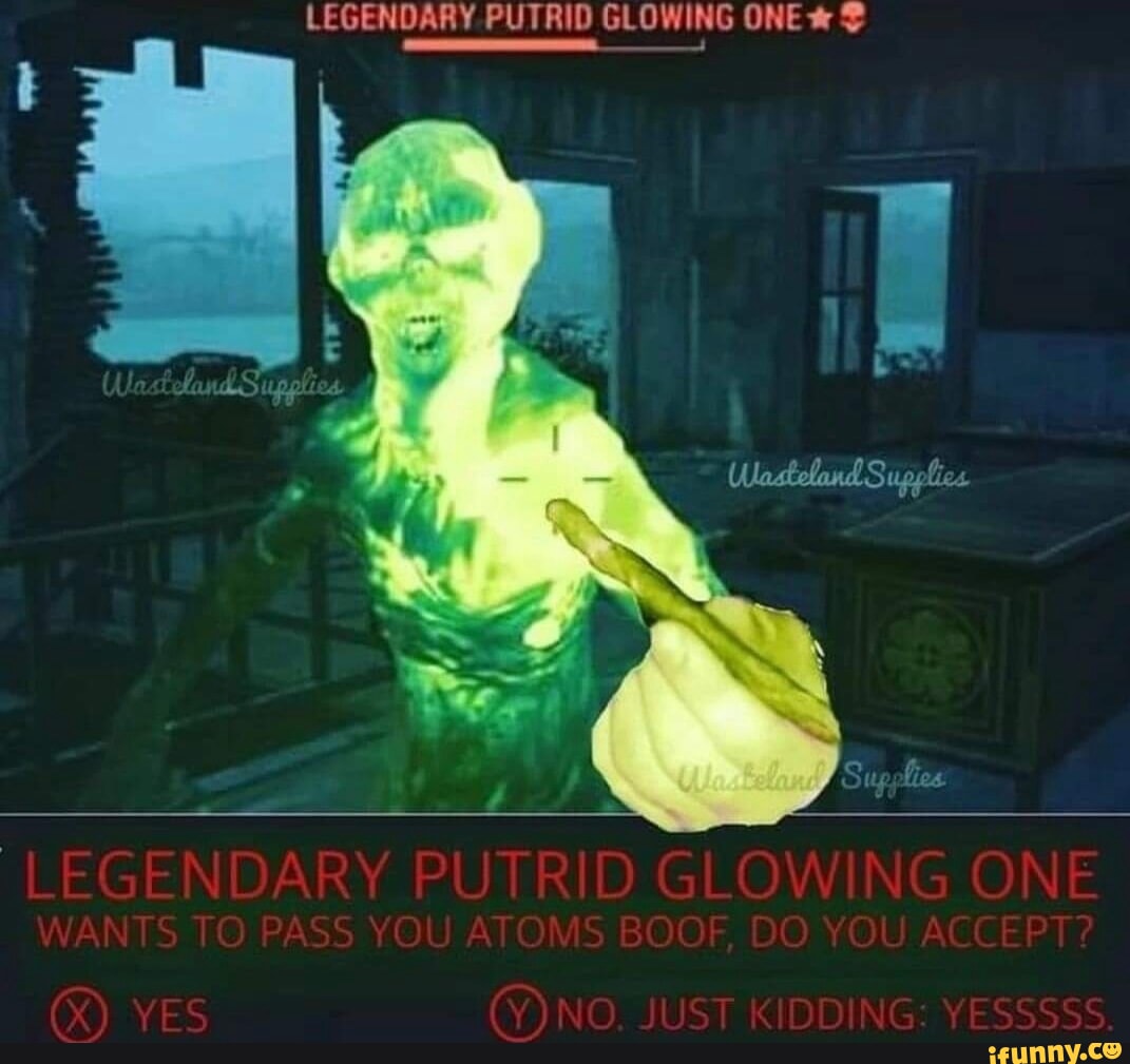 LEGENDARY PUTRID GLOWING ONE LEGENDARY PUTRID GLOWING ONE WANTS TO PASS ...