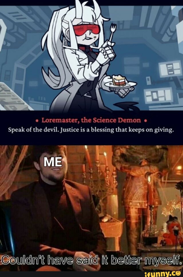 Loremaster, the Science Demon Speak of the devil. Justice is a blessing ...
