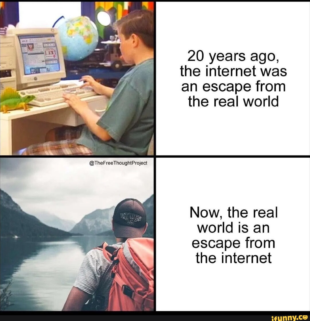 20 years ago, the internet was an escape from the real world Now, the ...
