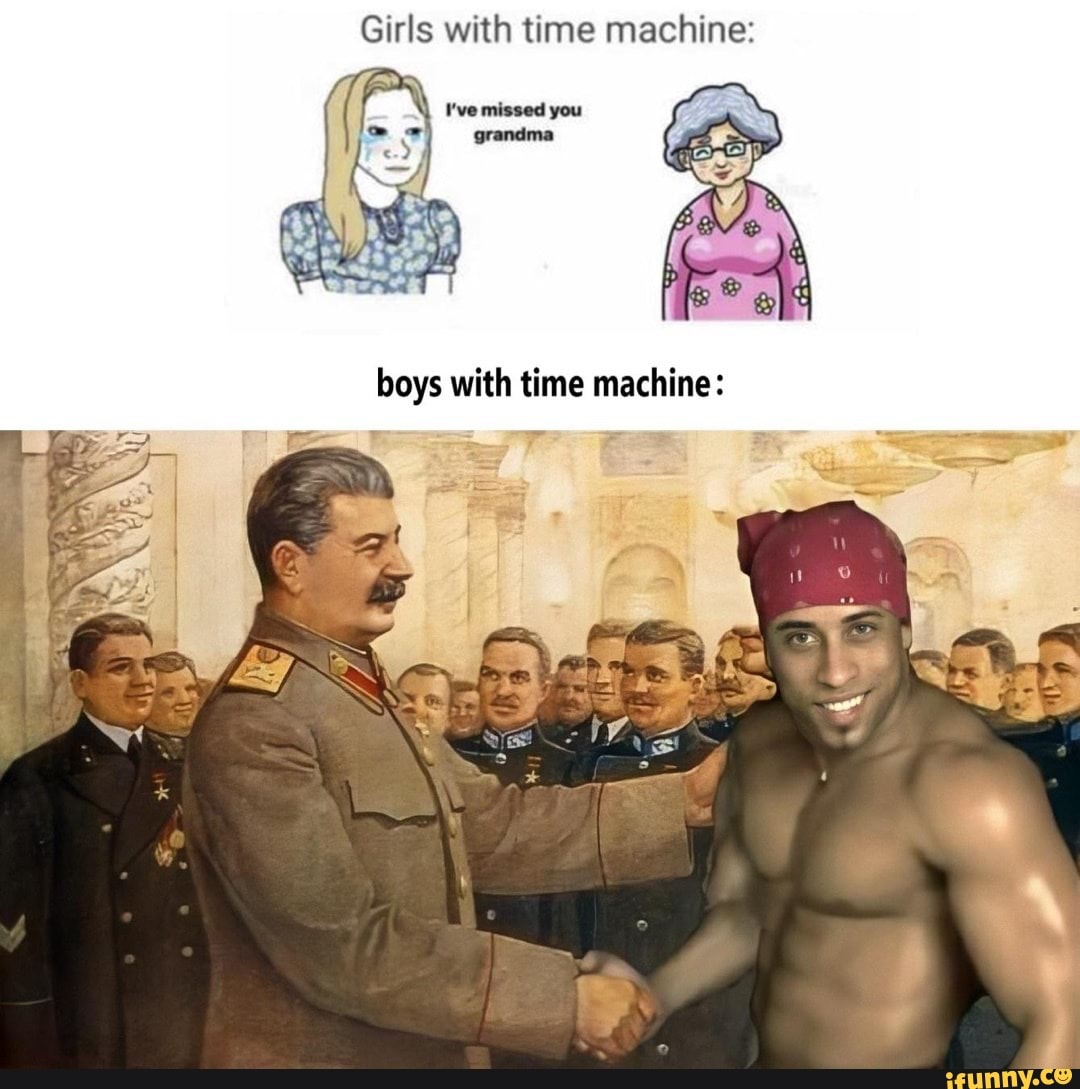 Girls with time machine: boys with time machine: - iFunny
