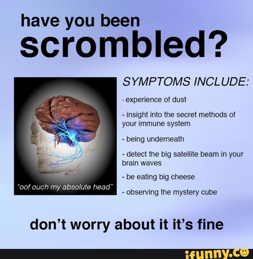 Have you been scrombled? SYMPTOMS INCLUDE: experience of dust insight ...