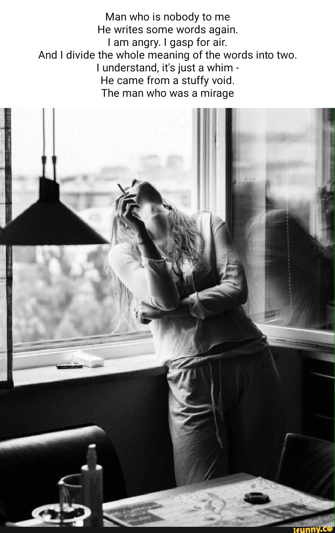 Man who is nobody to me He writes some words again. I am angry. I gasp ...