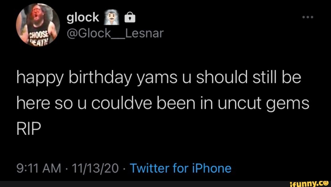 Glock ock__Lesnar happy birthday yams u should still be here so u ...