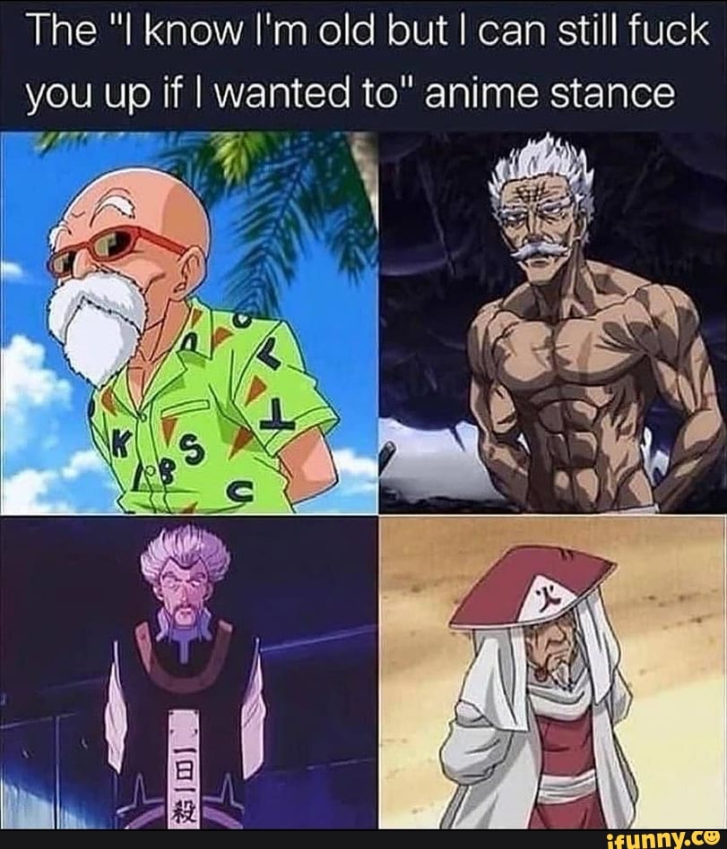Old anime warriors - The know I'm old but I can still fuck you up if I ...