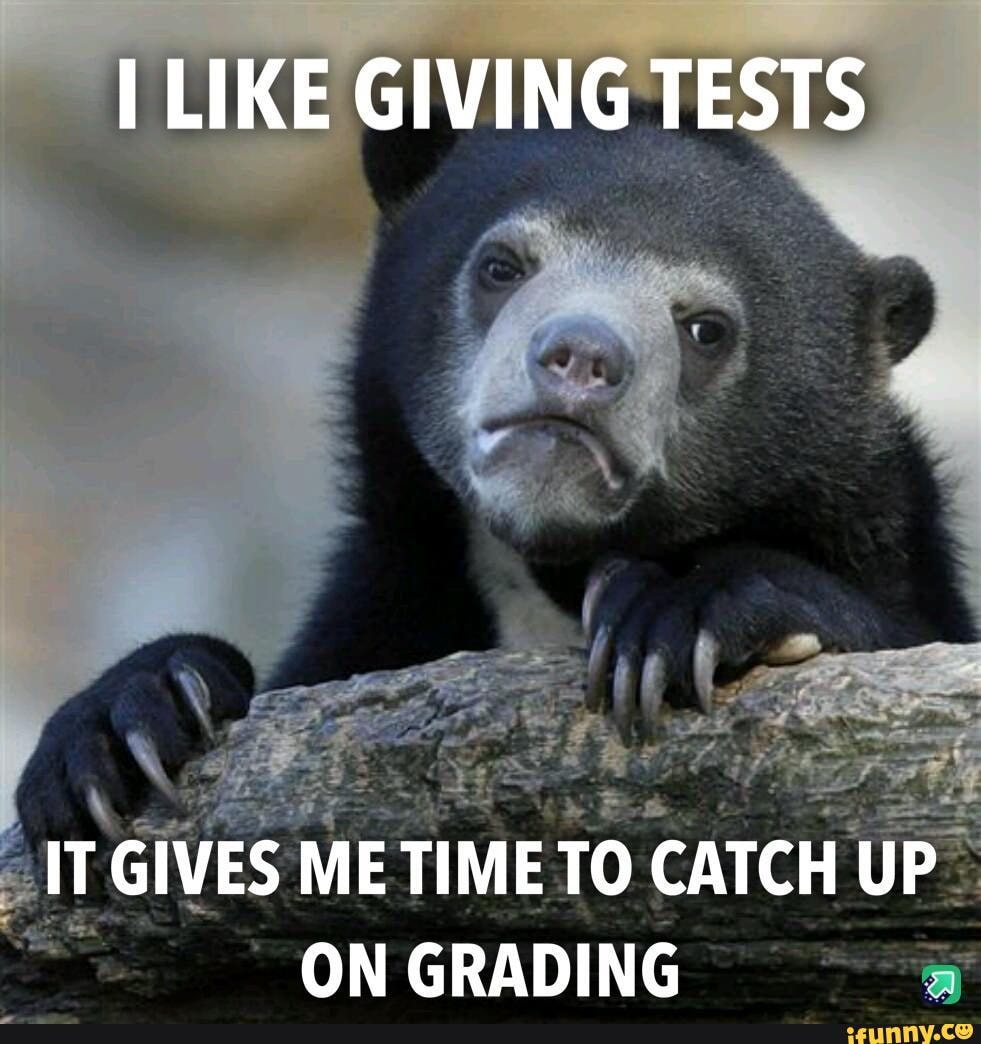 Tests give me an opportunity to catch up grading assignments. I know I ...