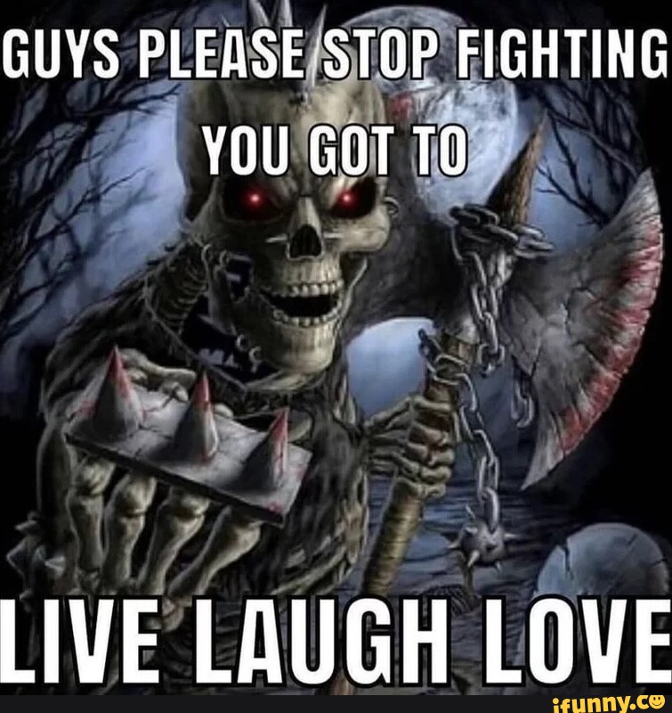 GUYS PLEASE STOP FIGHTING YOU GOT LIVE LAUGH LOVE - seo.title