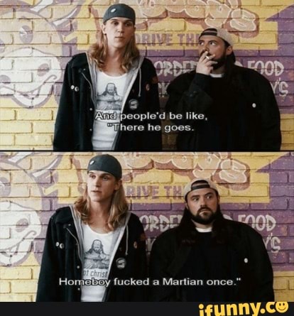 Be Homeboy fucked a Martian once." - iFunny