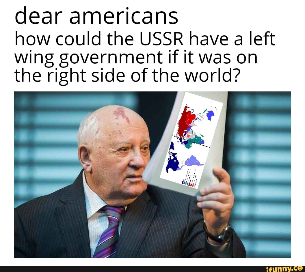 Dear americans how could the USSR have a left wing government if it was ...