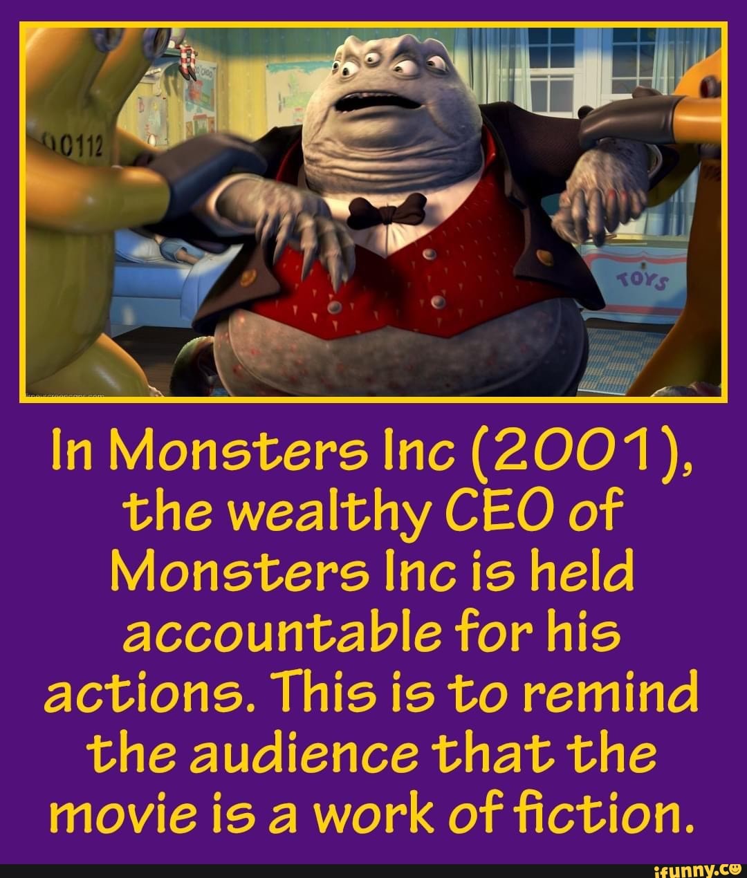 In Monsters Inc (2001), the wealthy CEO of Monsters Inc is held ...