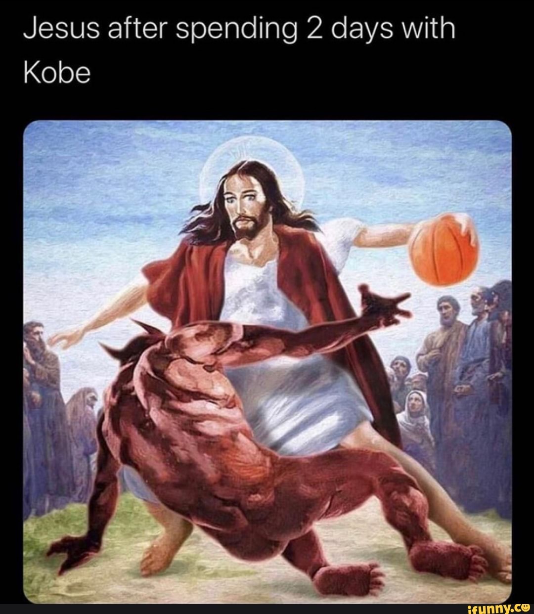 Jesus after spending 2 days with Kobe - iFunny