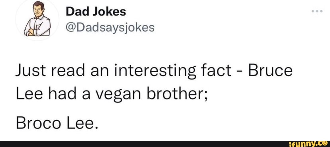 Dad Jokes @Dadsaysjokes Just read an interesting fact - Bruce Lee had a ...