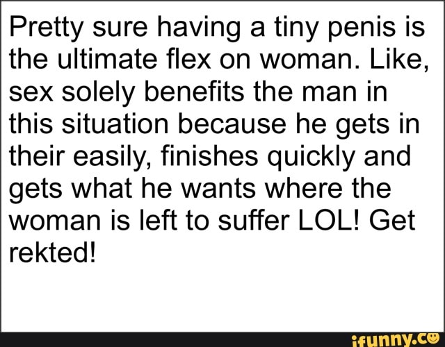 Pretty Sure Having A Tiny Penis Is The Ultimate Flex On Woman Like