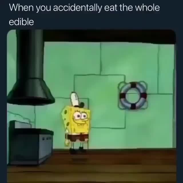 When you accidentally eat the whole edible - )